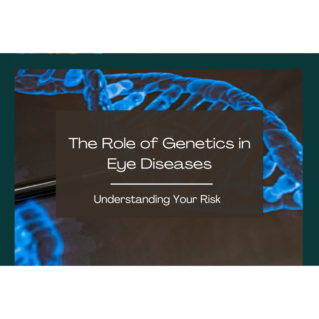 The Role Of Genetics In Eye Diseases Understanding Your Risk Visual Eyes Group
